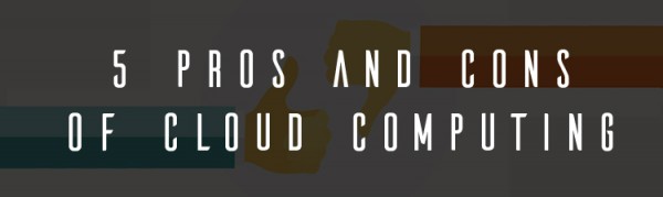 What are the pros and cons of cloud computing?