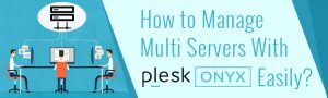 How to do Multi Server Management with Plesk Onyx Easily?